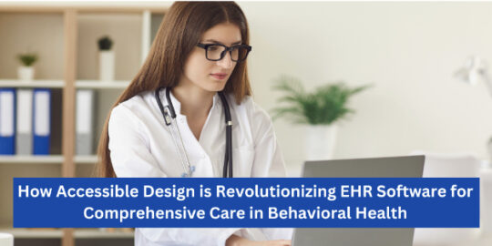 How Accessible Design is Revolutionizing EHR Software for Comprehensive ...
